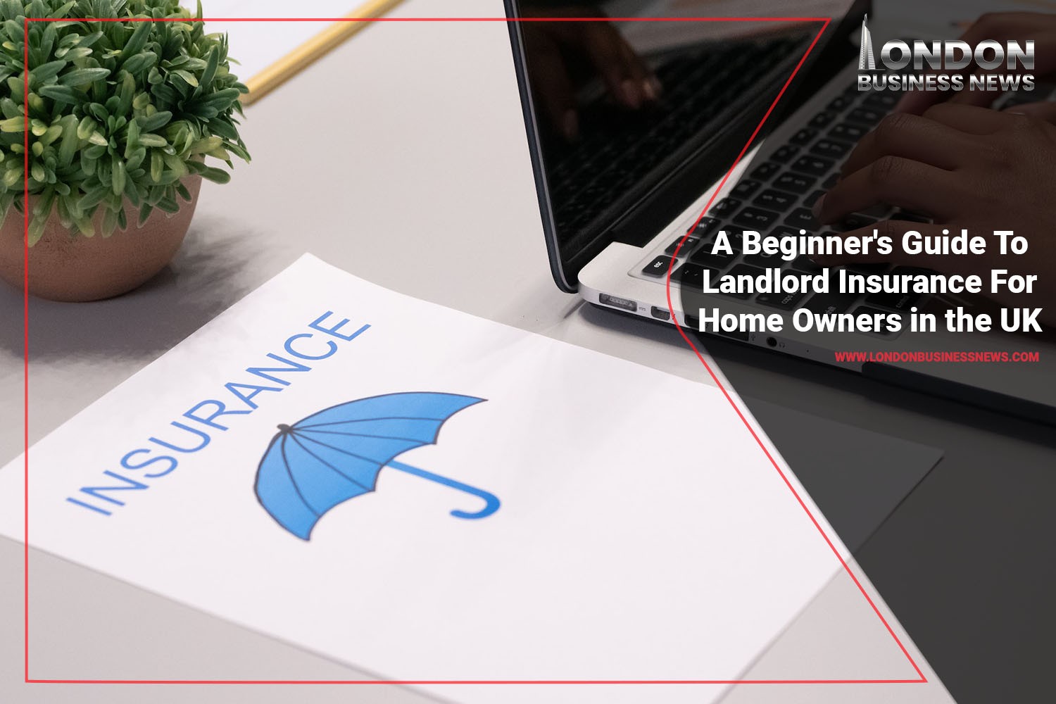 A Beginner's Guide To Landlord Insurance For UK Home Owners